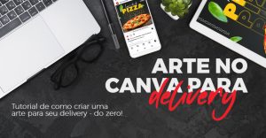 Como criar uma Arte no Canva para seu Delivery | Blog Expresso Delivery